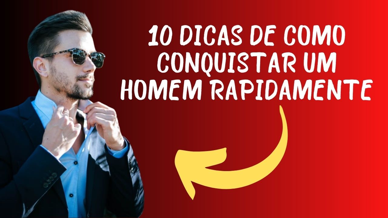 10 Dicas De Como Conquistar Um Homem Rapidamente